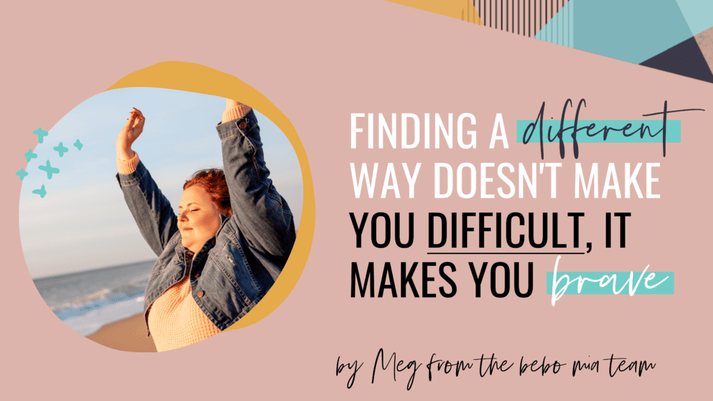 Finding another way doesn't make you difficult, it makes you brave ...